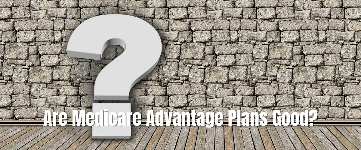 Are Medicare Advantage Plans Good?